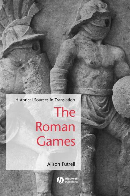 Blackwell Sourcebooks in Ancient History The Roman Games, (Hardcover ...