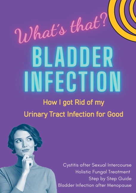 Bladder Infection What´s that? : How I got Rid of my Urinary Tract ...