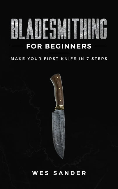 Bladesmithing for Beginners: Make Your First Knife in 7 Steps ...