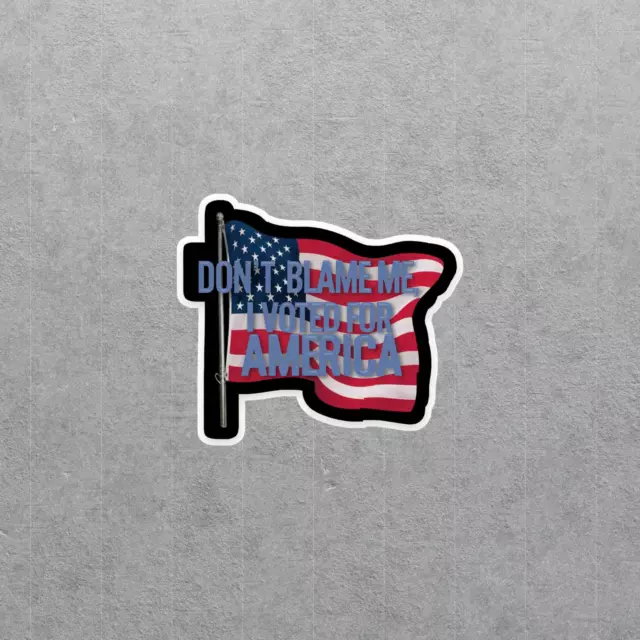 Don'T Blame Me I Voted For America Patriotic Flag Stickerphone Decal ...