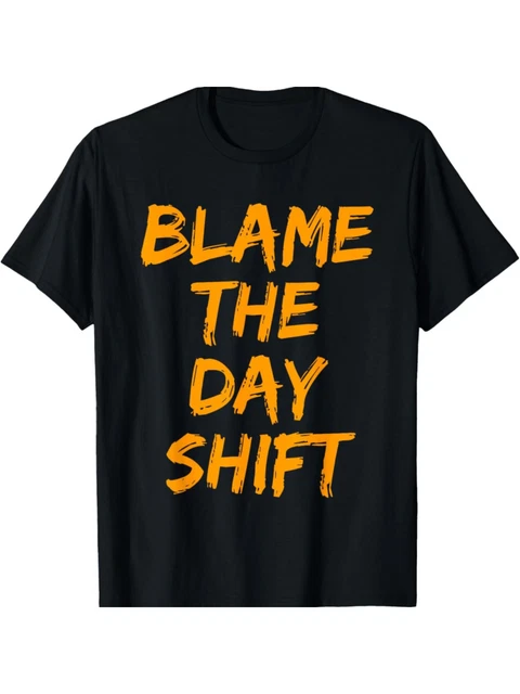 Blame The Day Shift T Shirt Comfortable, Stylish Night Shifters Tee For ...