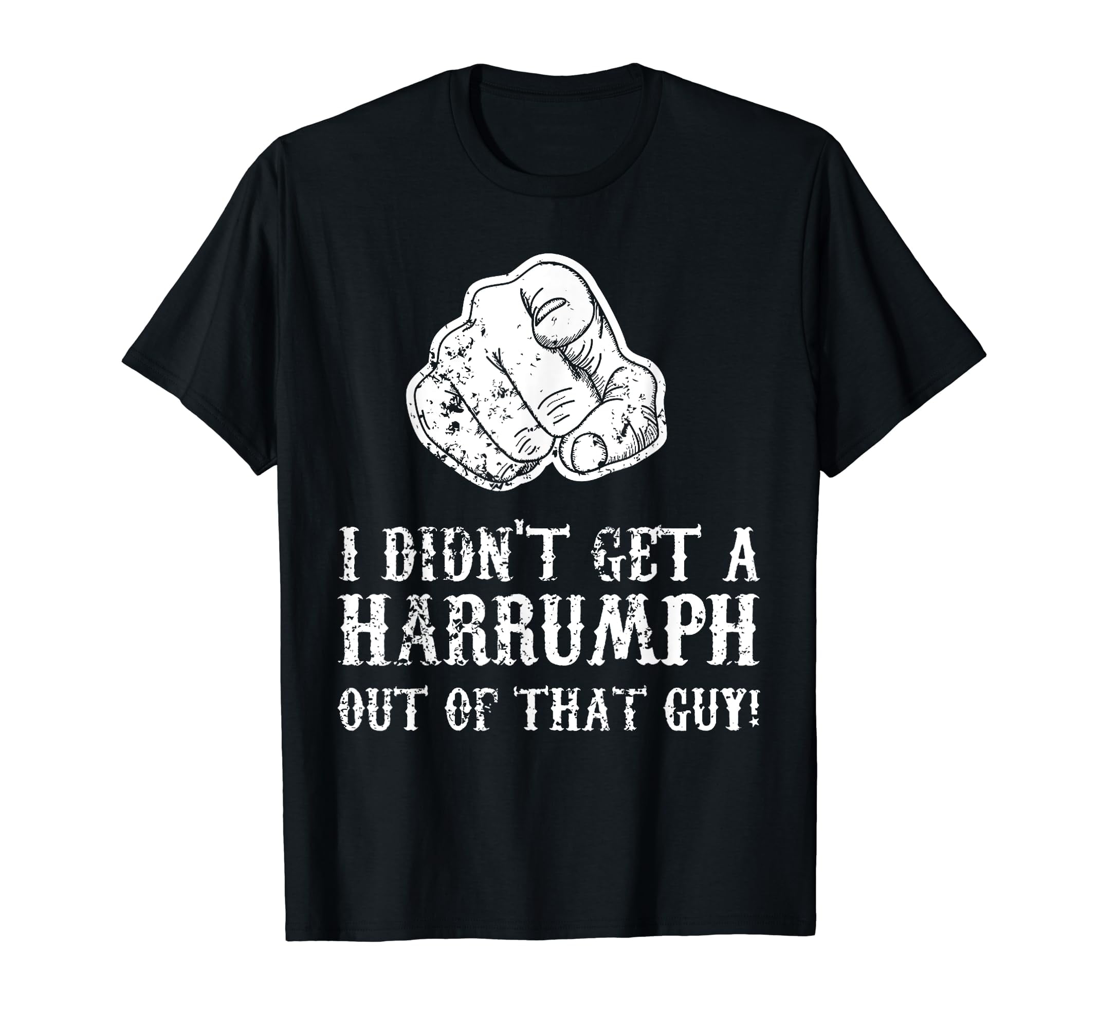 Blazing Saddles I Didn't Get A Harrumph Outta That Guy T-Shirt ...