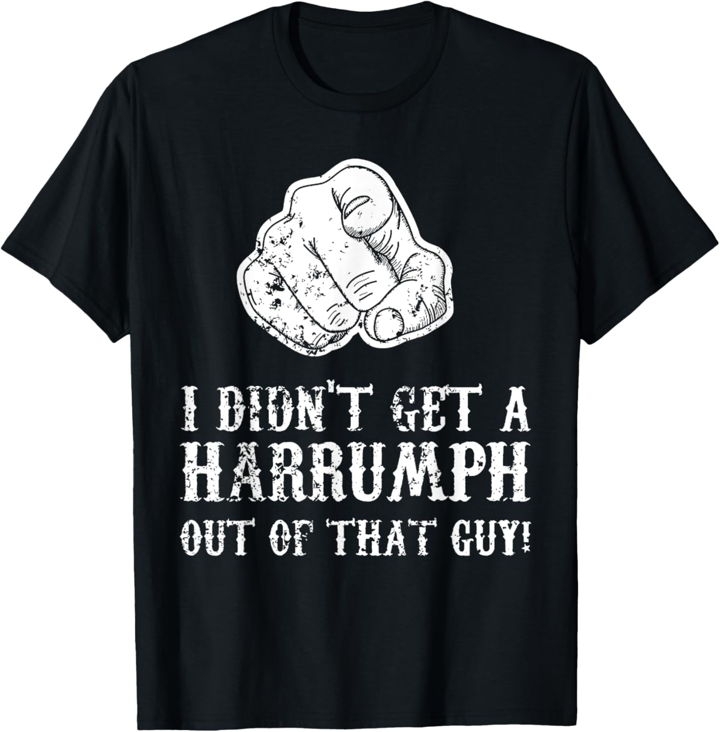 Blazing Saddles I Didn't Get A Harrumph Outta That Guy T-Shirt ...