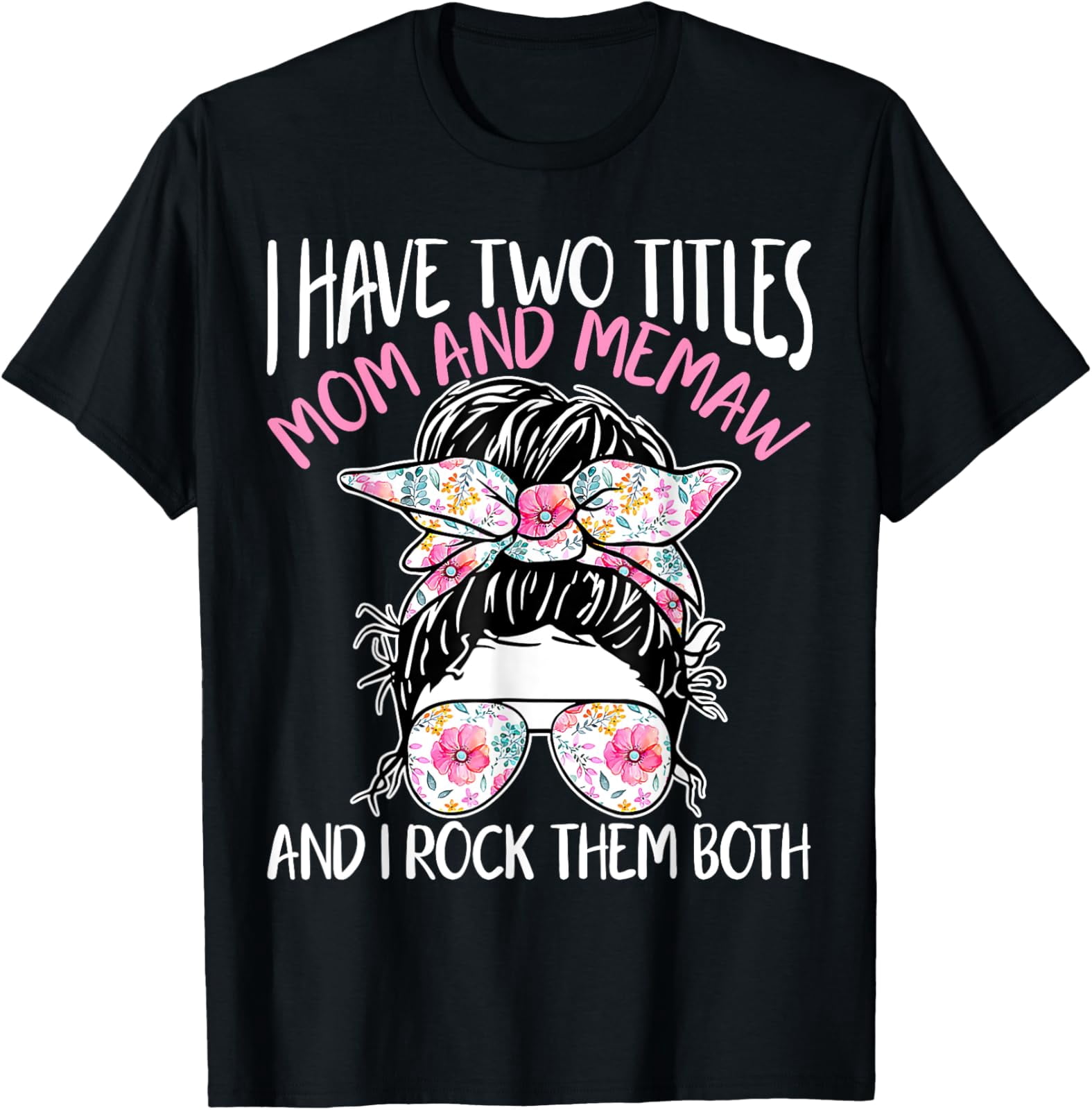 Bleached I Have Two Titles Mom And Memaw Flower Messy Bun T-Shirt ...