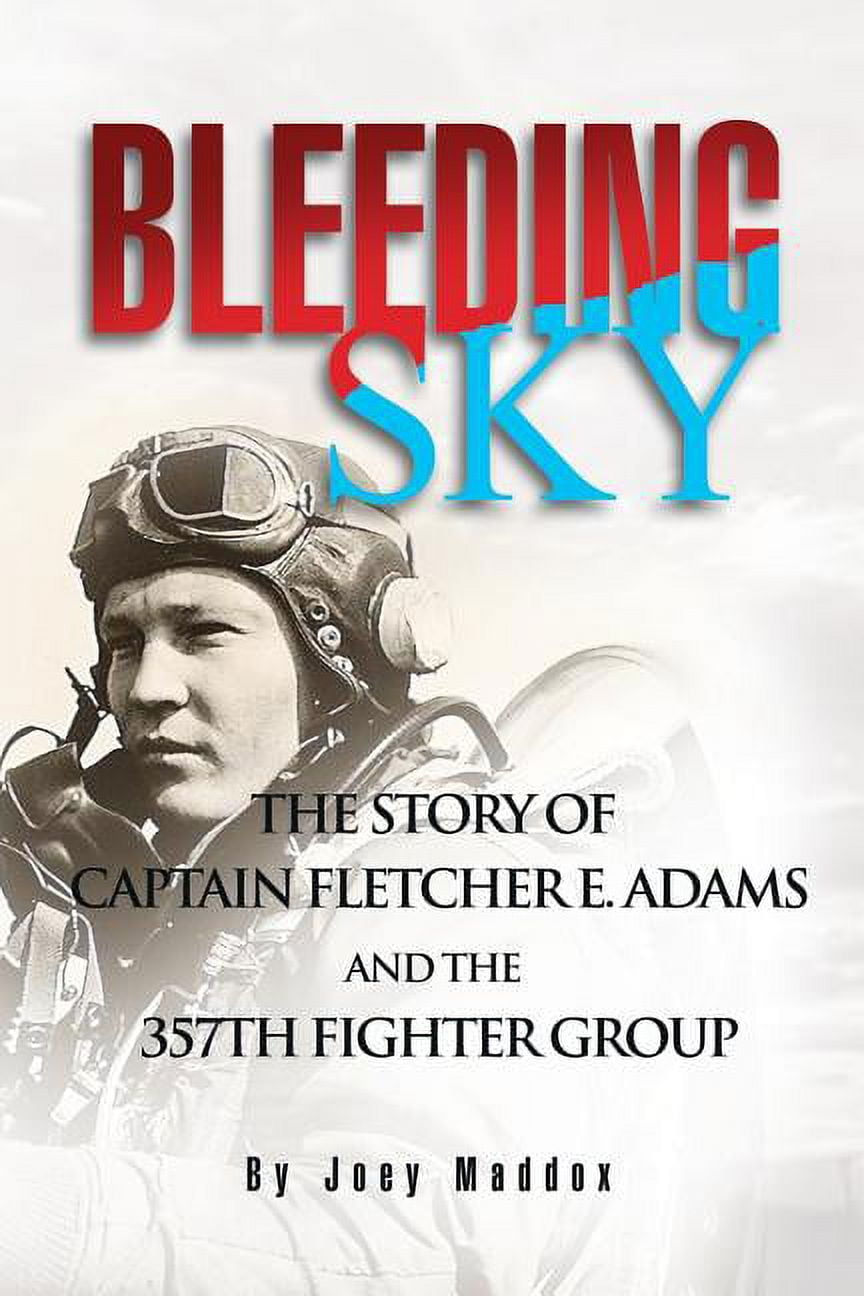 Bleeding Sky : The Story of Captain Fletcher E Adams and the 357th ...
