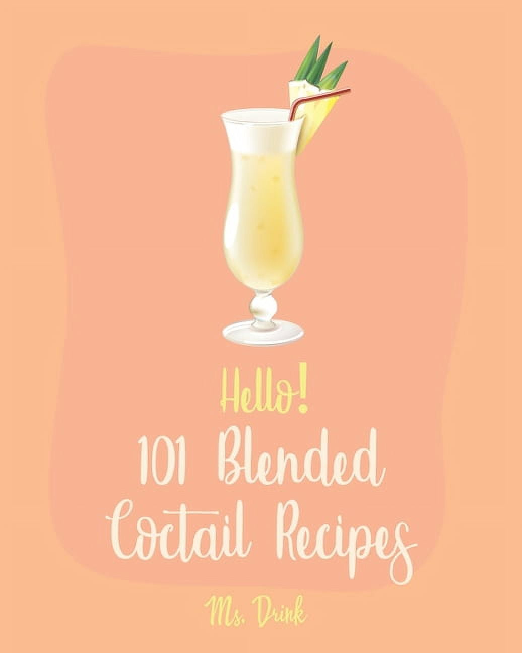 Blended Cocktail Recipes: Hello! 101 Blended Cocktail Recipes: Best ...
