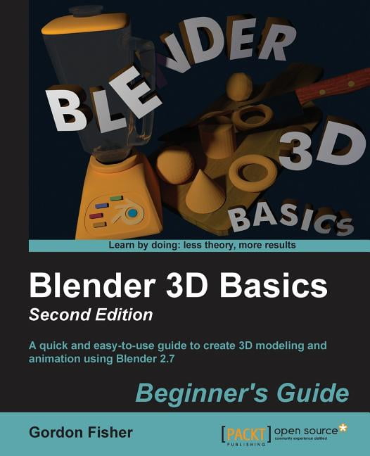 Blender 3D Basics - Second Edition: A quick and easy-to-use guide to create 3D modeling and ...