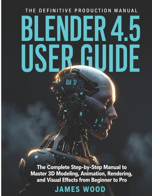 Blender 4.5 User Guide: The Complete Step-by-Step Manual to Master 3D ...