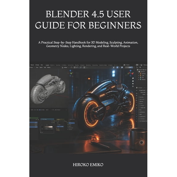 Blender 4.5 User Guide for Beginners: A Practical Step-by-Step Handbook ...
