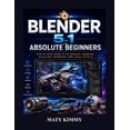 Blender 5.1 For Absolute Beginners: Step-by-Step Guide to 3D Modeling ...