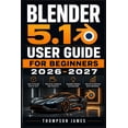 Blender 5.1 User Guide for Beginners 2026-2027: A Proven Framework for ...