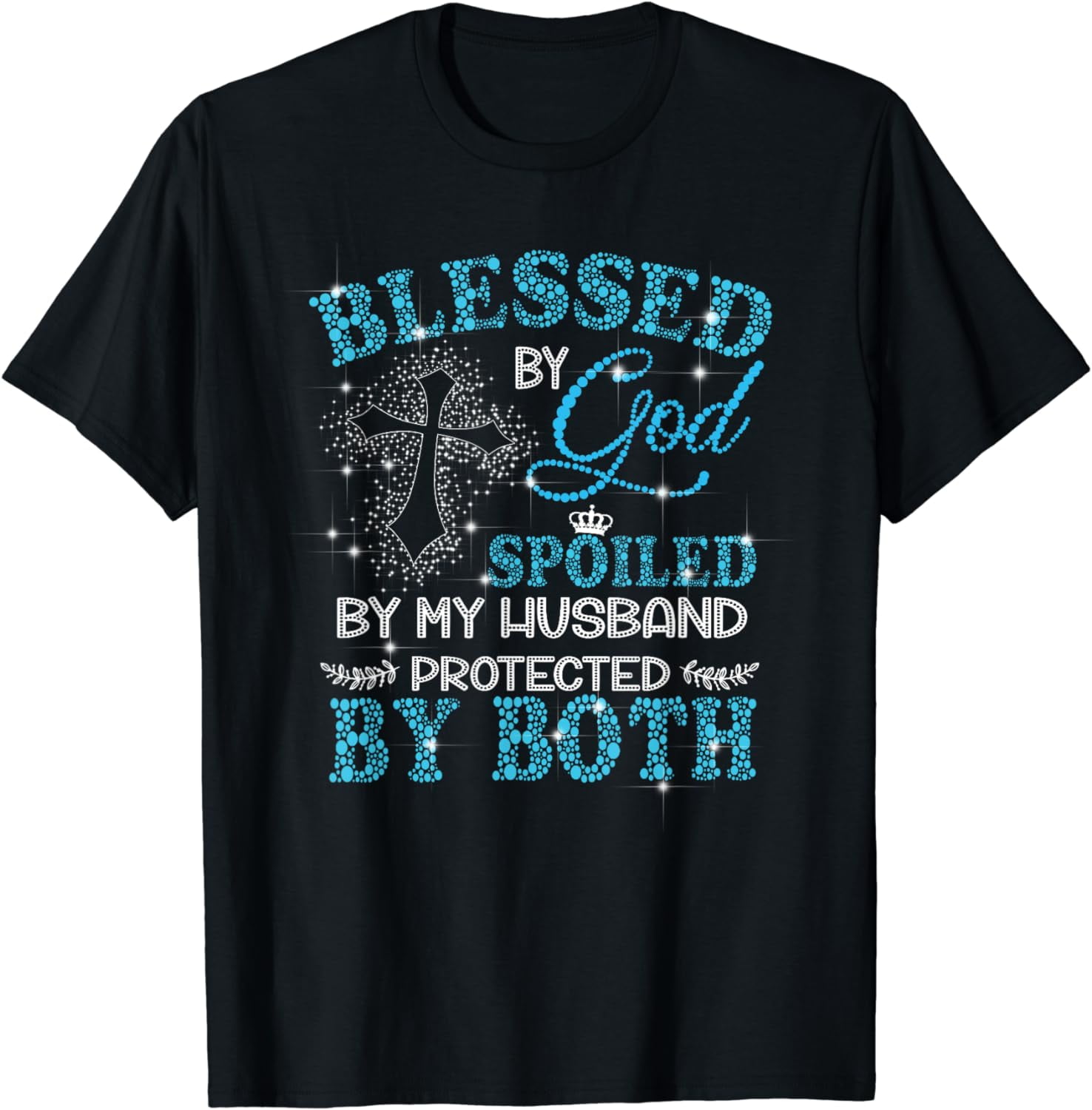 Blessed By God Spoiled By My Husband Protected By Both T-Shirt ...