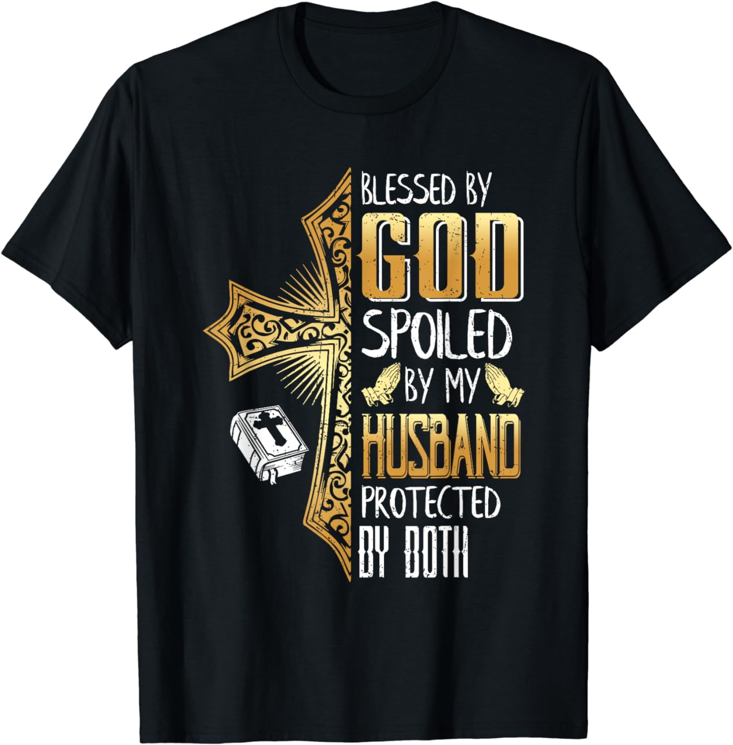 Blessed By God Spoiled By My Husband Protected By Both T-Shirt ...