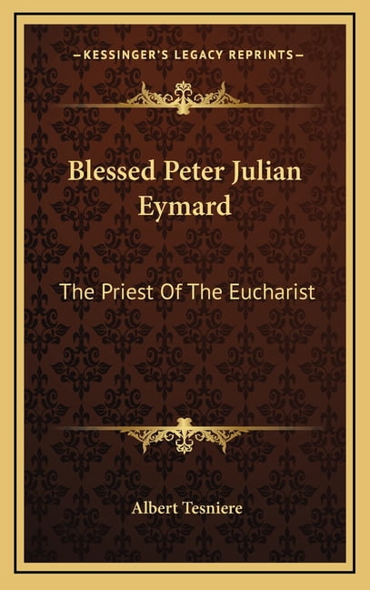 Blessed Peter Julian Eymard: The Priest of the Eucharist - Walmart ...