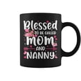 Blessed To Be Called Mom And Nanny Floral Grandma Coffee Mug - Walmart.com