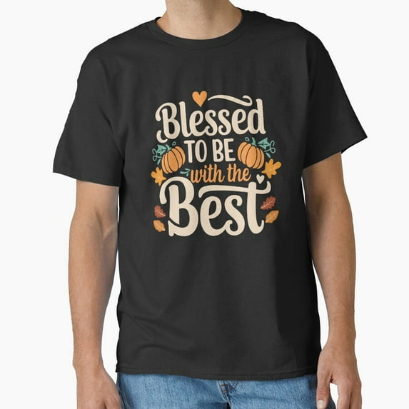 Blessed To Be With The Best Funny Autumn Thanksgiving Quote Unisex T ...