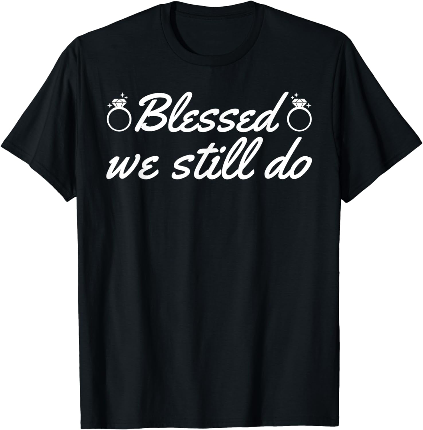 Blessed We Still Do Wedding Anniversary Couples Married T-Shirt ...