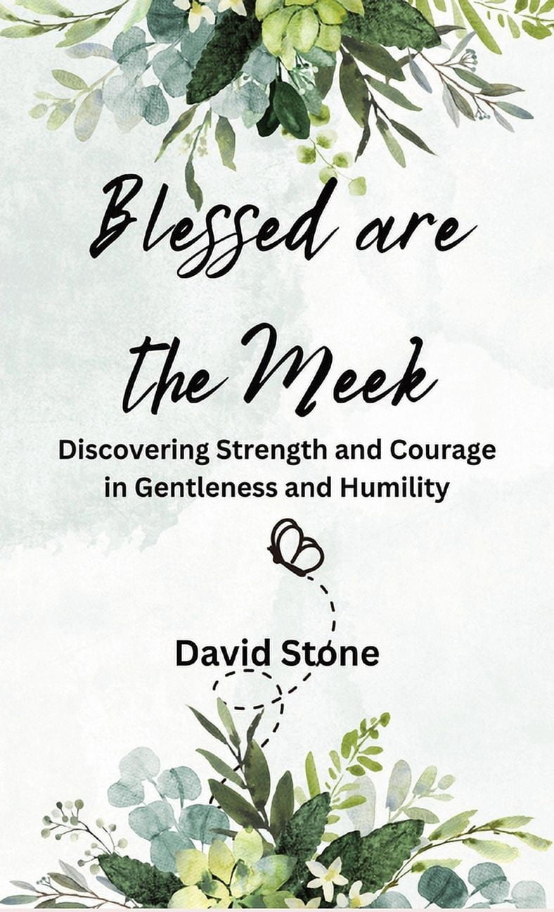 Blessed are the Meek: Discovering Strength and Courage in Gentleness ...