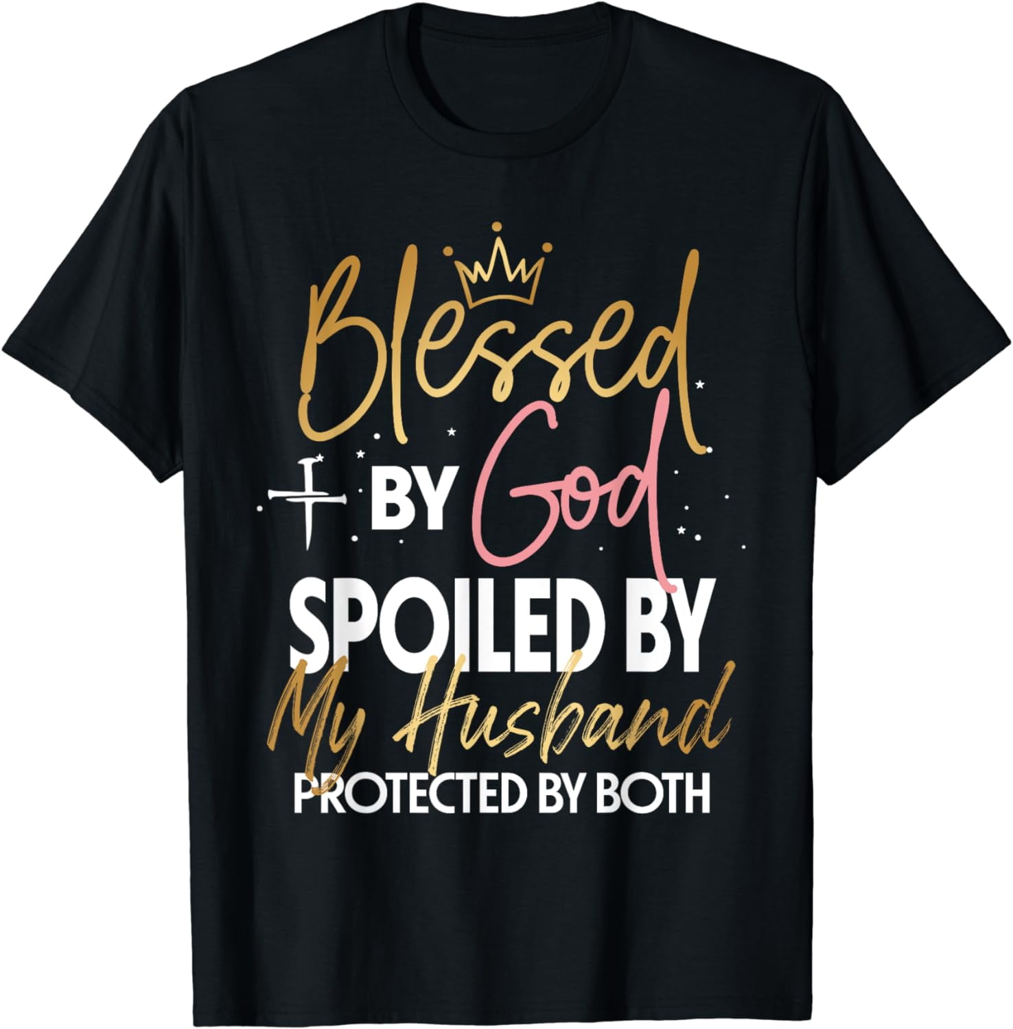 Blessed by God Spoiled by My Husband Protected By Both T-Shirt ...