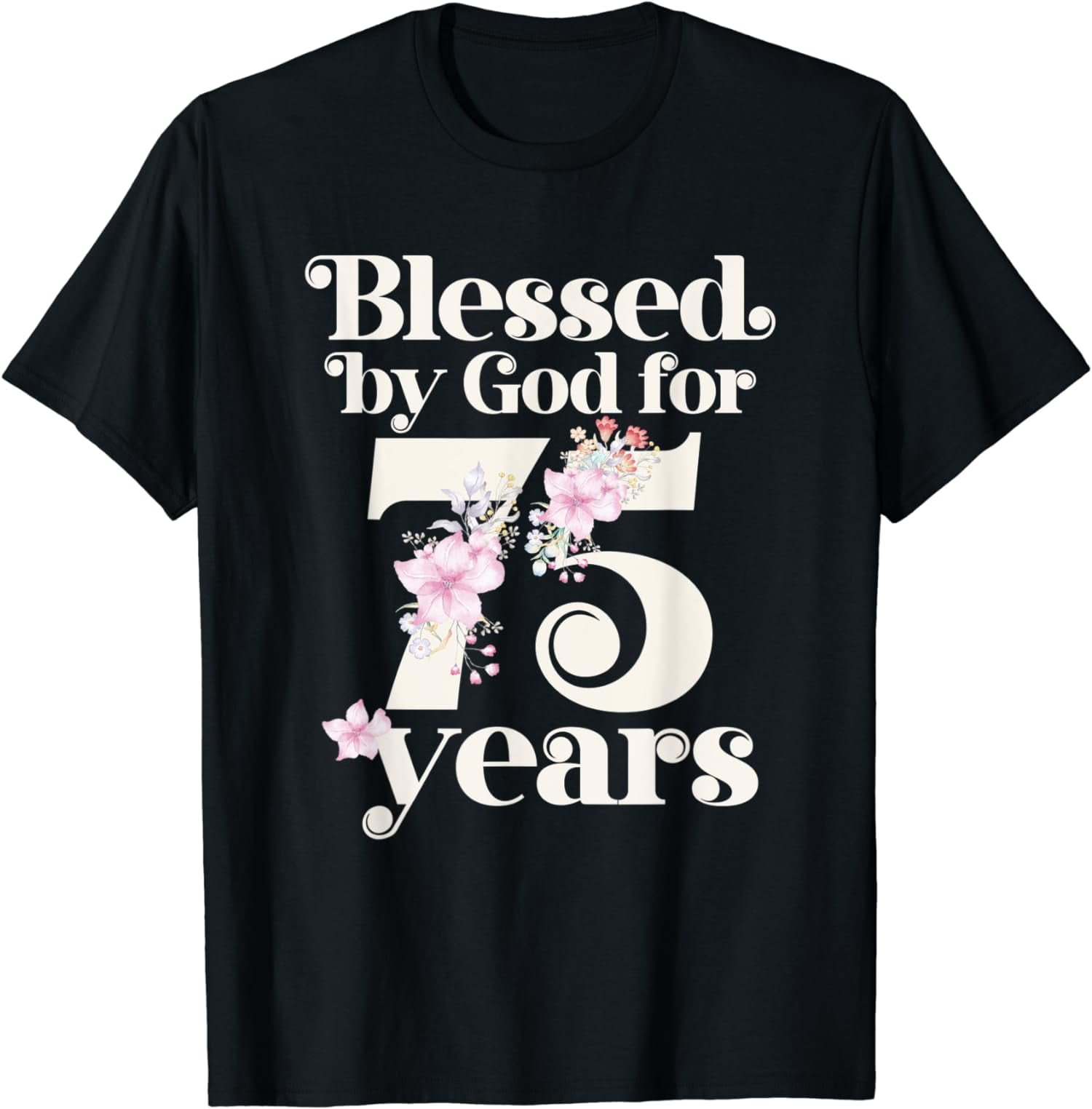 Blessed by God for 75 Years T-Shirt - Walmart.com