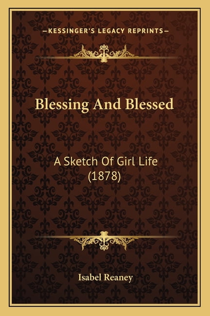 Blessing And Blessed : A Sketch Of Girl Life (1878) (Paperback ...