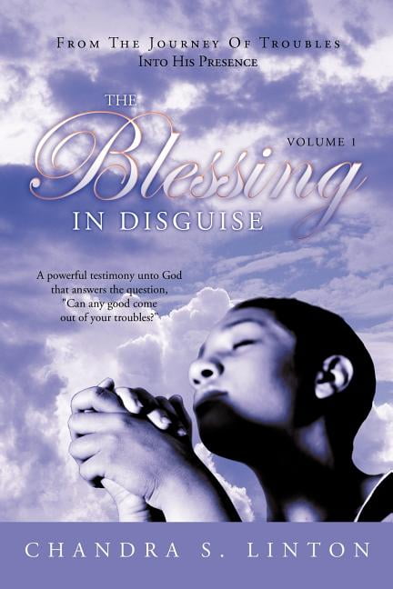 Blessing in Disguise : A Powerful Testimony Unto God That Answers the ...