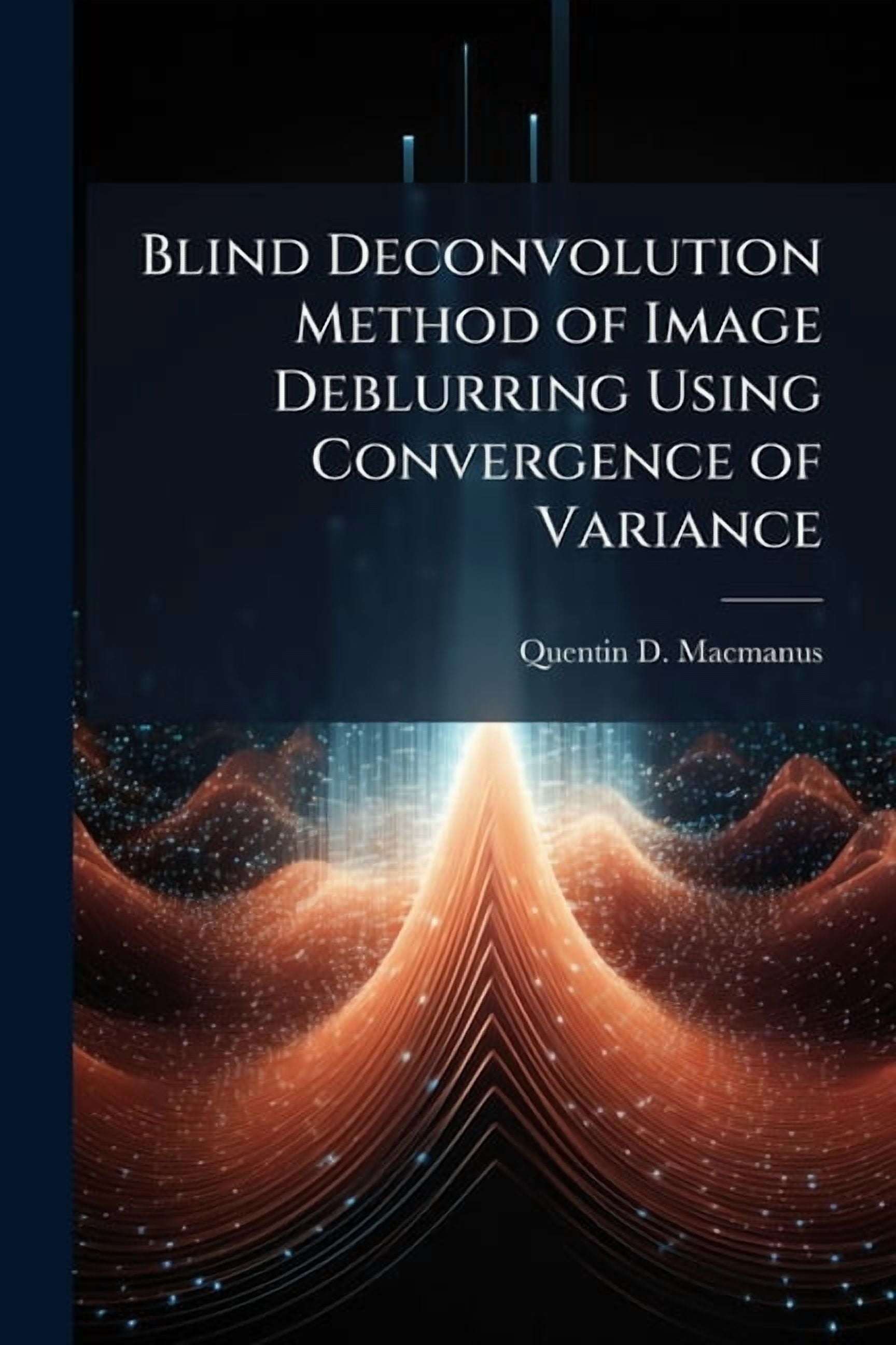 Blind Deconvolution Method of Image Deblurring Using Convergence of Variance, (Paperback ...