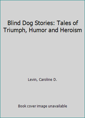 Pre-Owned Blind Dog Stories: Tales of Triumph, Humor and Heroism ...