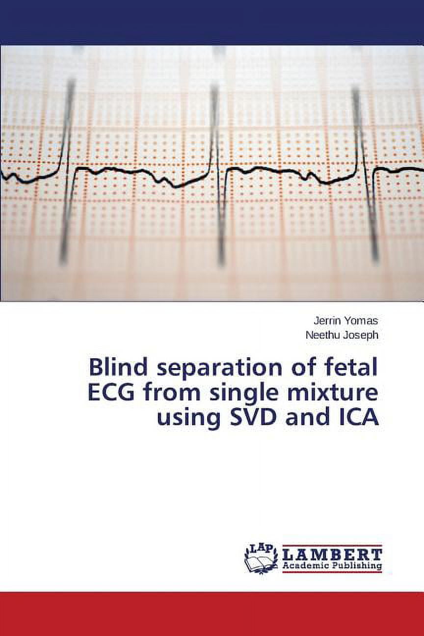 Blind Separation Of Fetal Ecg From Single Mixture Using Svd And Ica Paperback