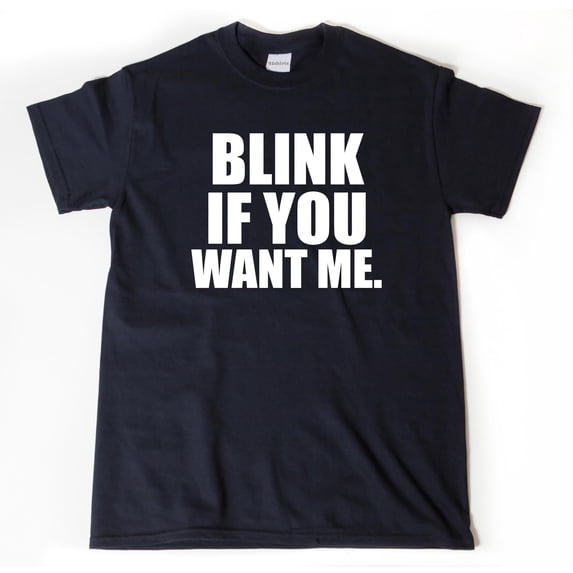 Blink If You Want Me Tshirt Funny Tee Shirt For Him Gift For Her ...