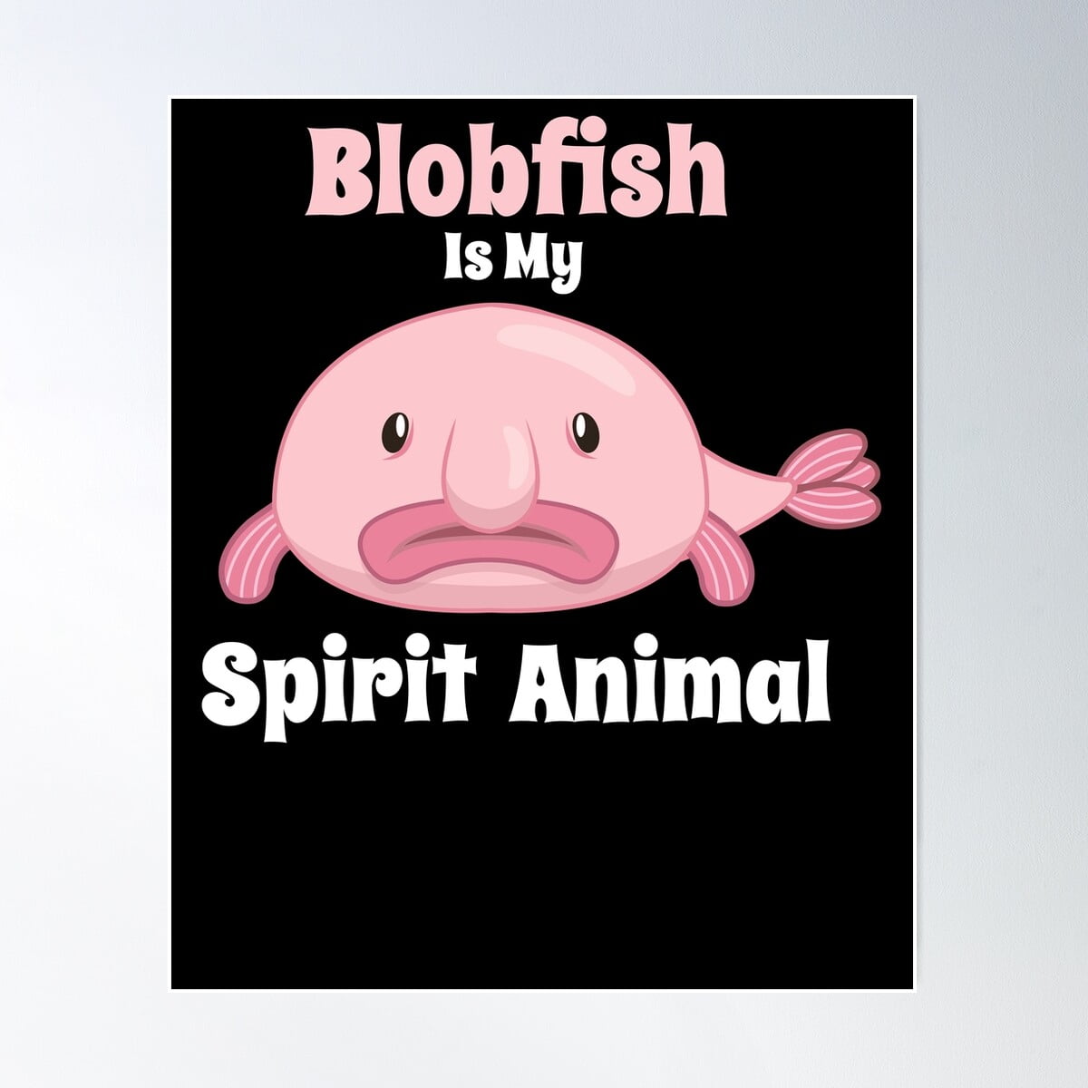 Blobfish Is My Spirit Animal Poster Wall Art, Modern Wall Decor For ...