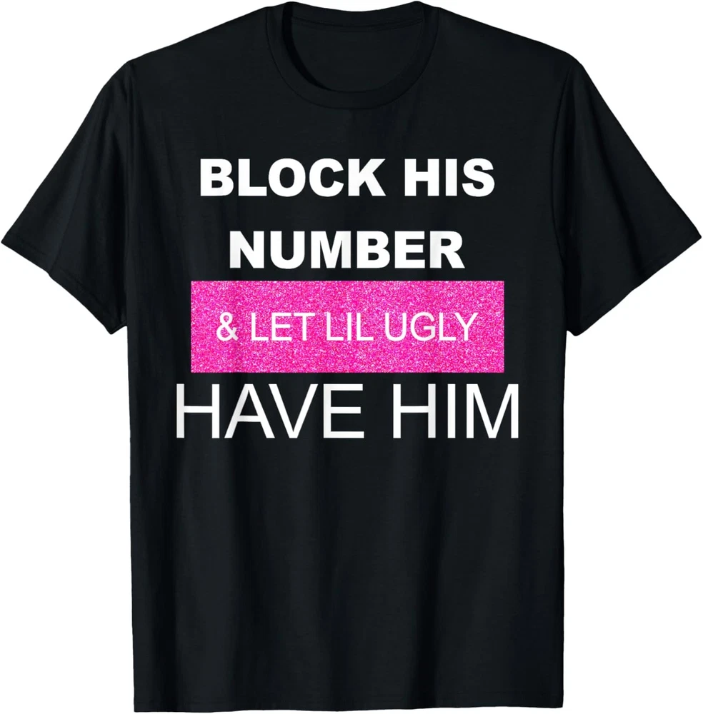 Block His Number And Let Lil Ugly Have Him Funny Saying Unisex T-Shirt ...