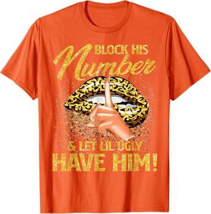 Block His Number And Let Lil Ugly Have Him Lips T-Shirt - Walmart.com