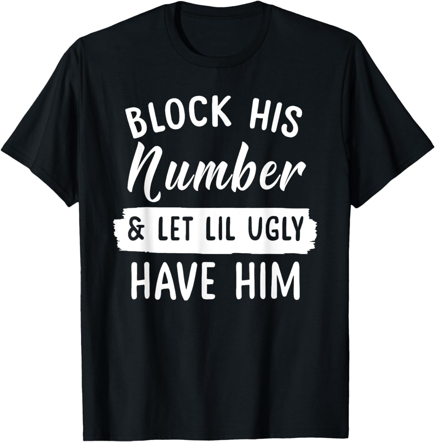 Block His Number And Let Lil Ugly Have Him T Shirt Gift - Walmart.com