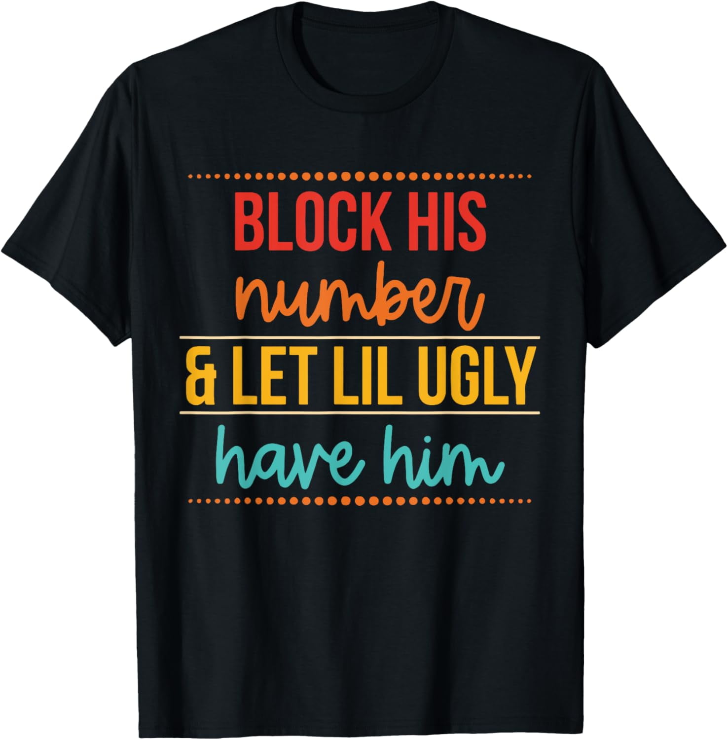 Block His Number & Let Lil Ugly Have Him Funny Break Up T-Shirt ...