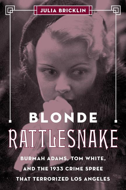 Blonde Rattlesnake : Burmah Adams, Tom White, and the 1933 Crime Spree ...