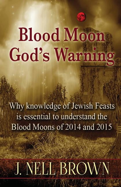 Blood Moon-God's Warning: Jewish Feasts and the Blood Moons of 2014 and ...