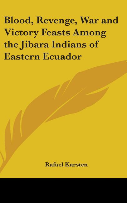 Blood, Revenge, War and Victory Feasts Among the Jibara Indians of ...