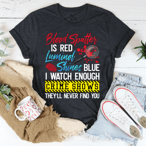 Blood Spatter Is Red Luminol Shines Are Blue Tee Athletic Heather S ...
