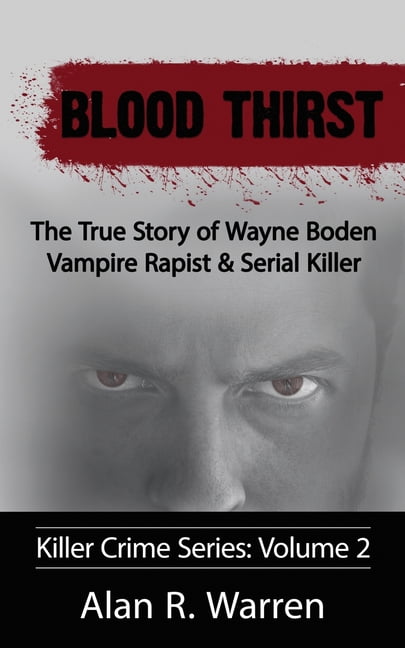 Blood Thirst; The True Story of Wayne Boden Vampire Rapist & Serial ...