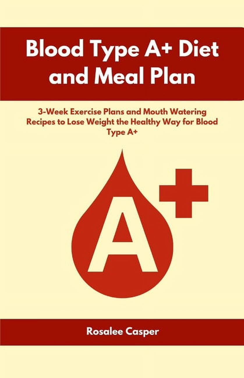 Blood Type A+ Diet and Meal Plan: 3-Week Exercise Plans and Mouth ...