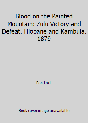 Pre-Owned Blood on the Painted Mountain: Zulu Victory and Defeat ...