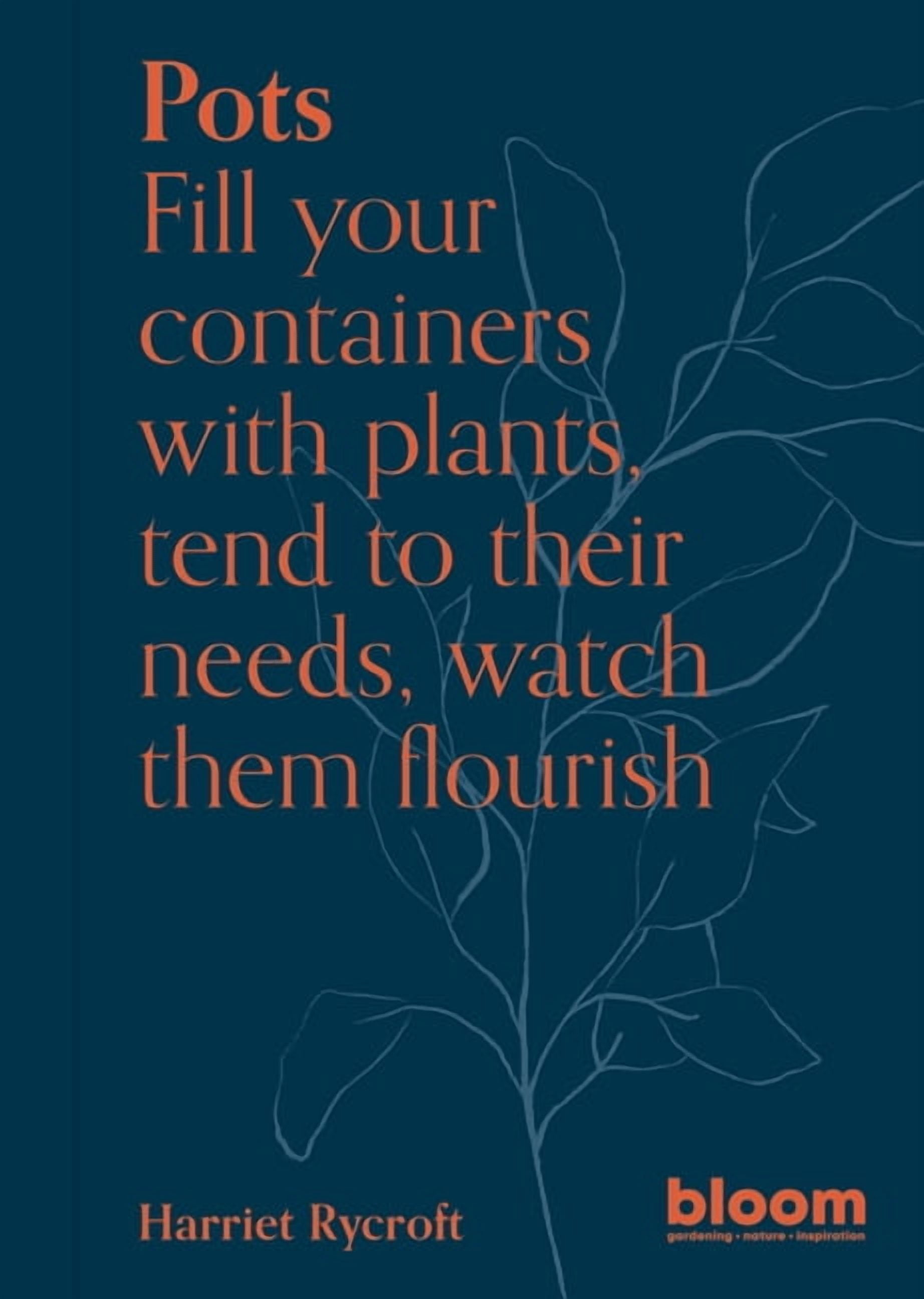 Bloom Pots: Bloom Gardener's Guide: Fill Your Containers with Plants ...