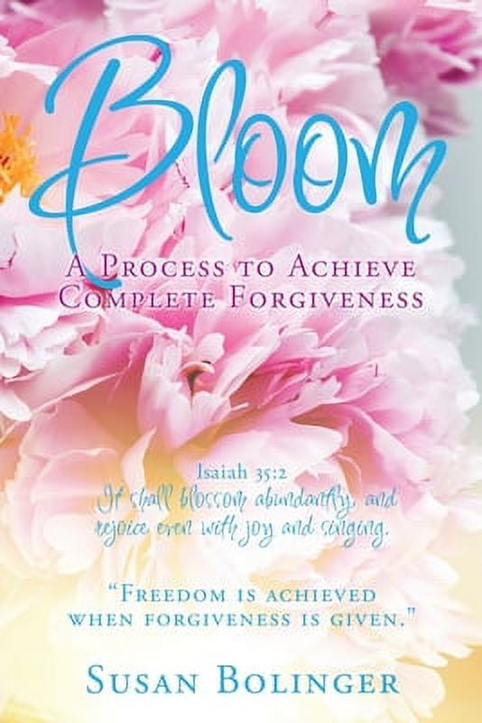 Bloom - A Process to Achieve Complete Forgiveness: Isaiah 35:2 It shall ...