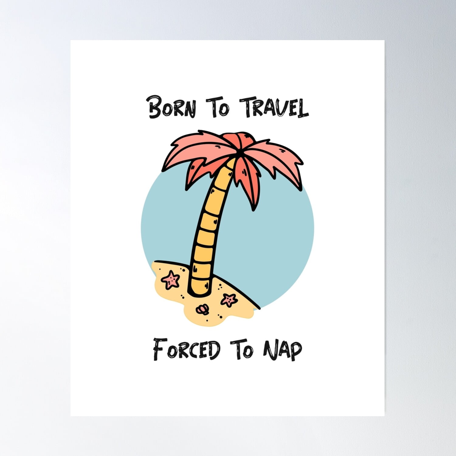 Bloom Theory Born To Travel Forced To Nap Poster Wall Art, Modern Wall ...