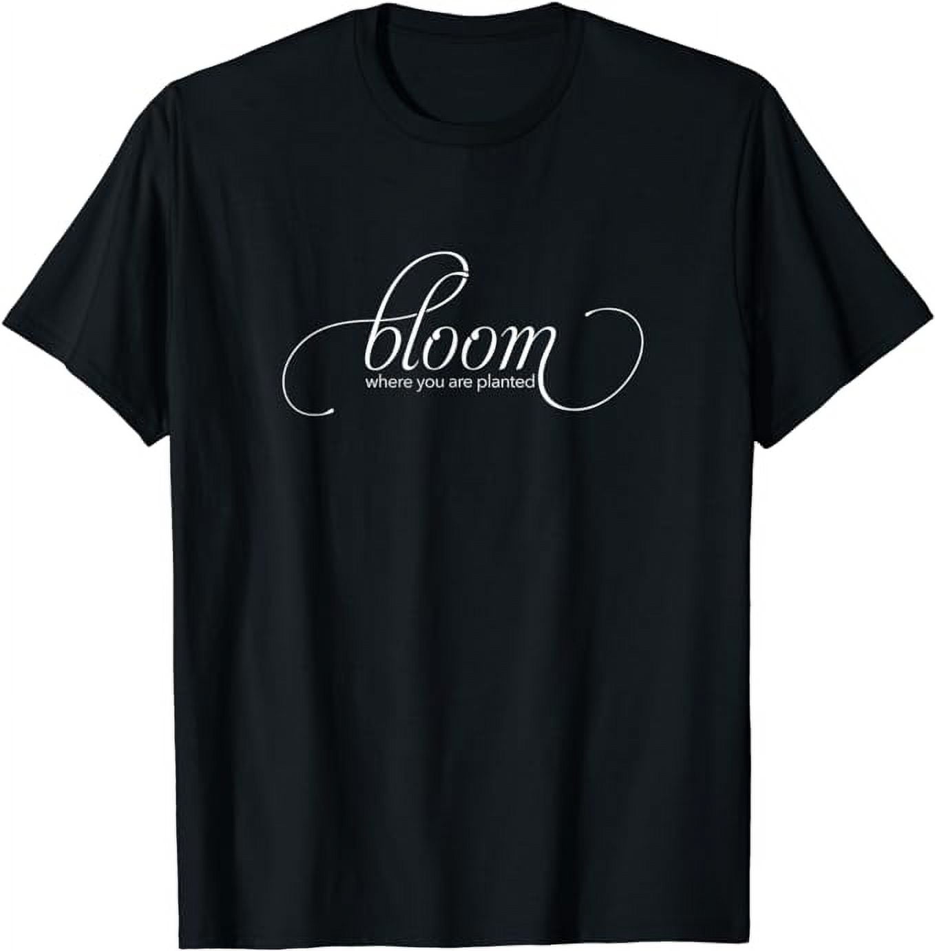 Bloom Where You Are Planted / Inspiring Lifestyle T-Shirt - Walmart.com