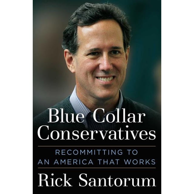 Blue Collar Conservatives : Recommitting to an America That Works ...
