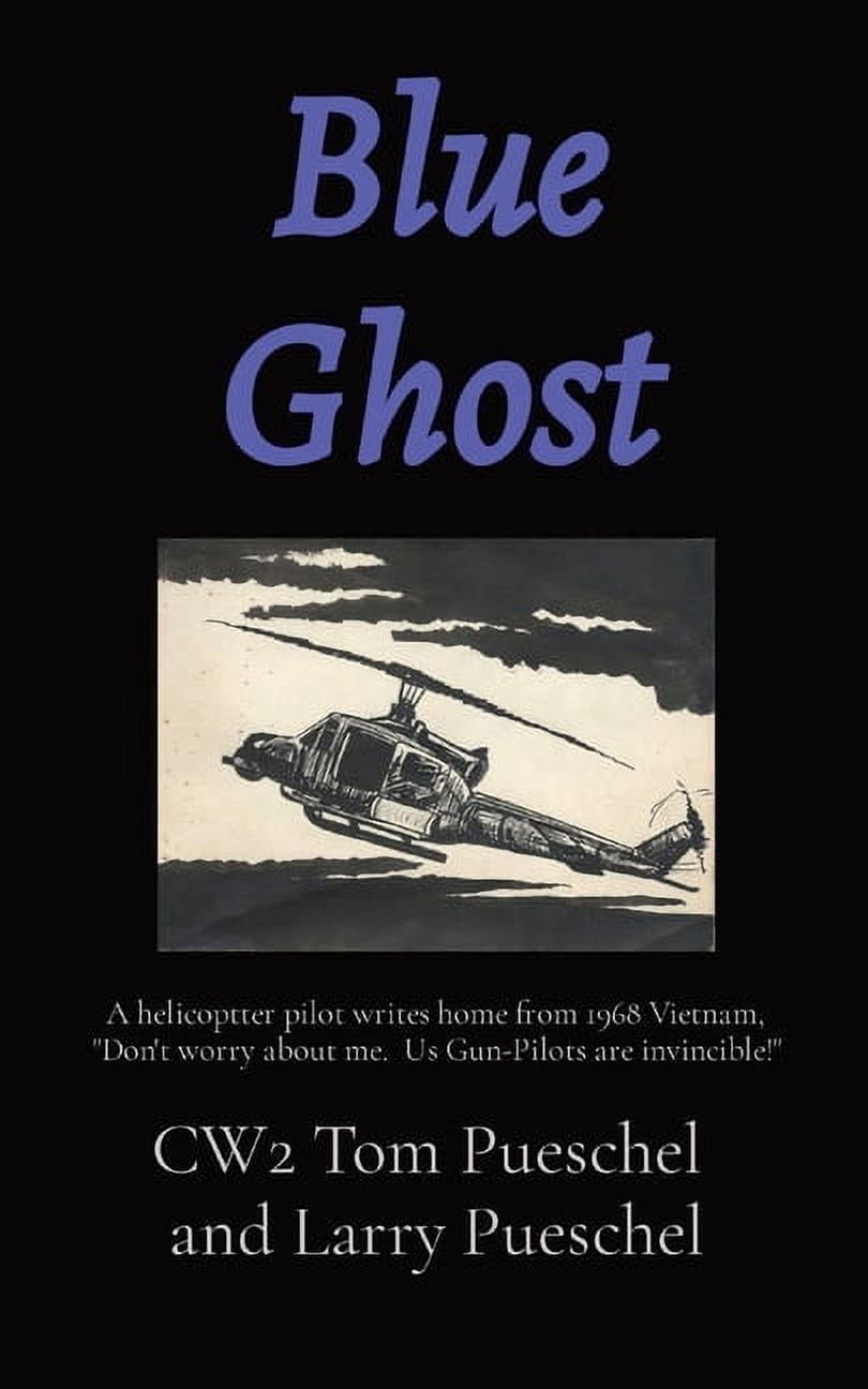 Blue Ghost: A helicoptter pilot writes home from 1968 Vietnam, "Don't ...