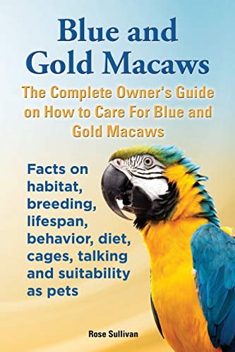 Pre-Owned Blue and Gold Macaws, The Complete Owner's Guide on How to Care For Blue and Yellow ...