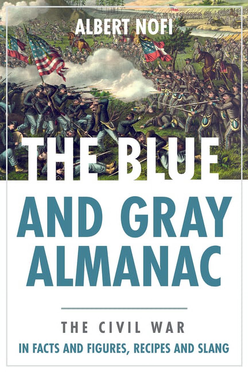 Blue & Gray Almanac : The Civil War in Facts & Figures, Recipes & Slang ...